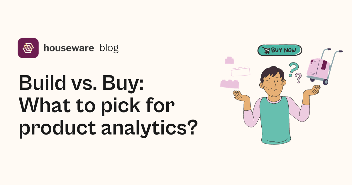 Build vs Buy Product Analytics: The Guide to Follow in 2024 | Blog | Houseware